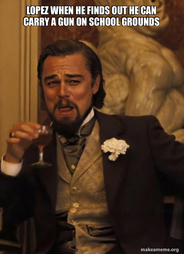 Lopez when he finds out he can carry a gun on school grounds - Leonardo ...