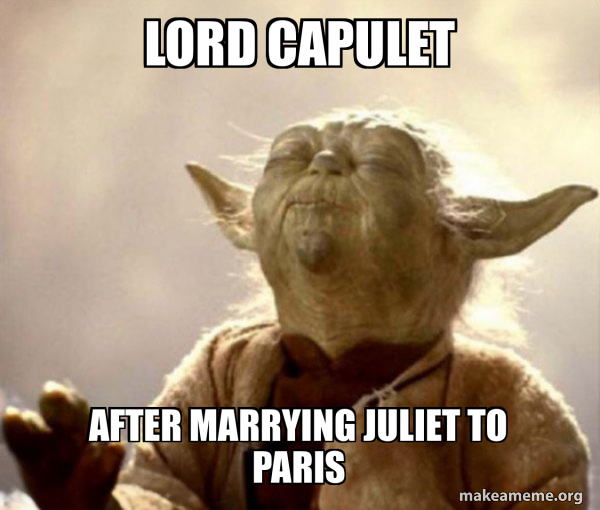Lord Capulet After Marrying Juliet to Paris - Yoda Smell Meme Generator
