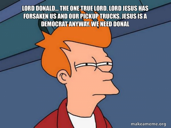 Lord Donald… the one true lord. Lord Jesus has forsaken us and our ...