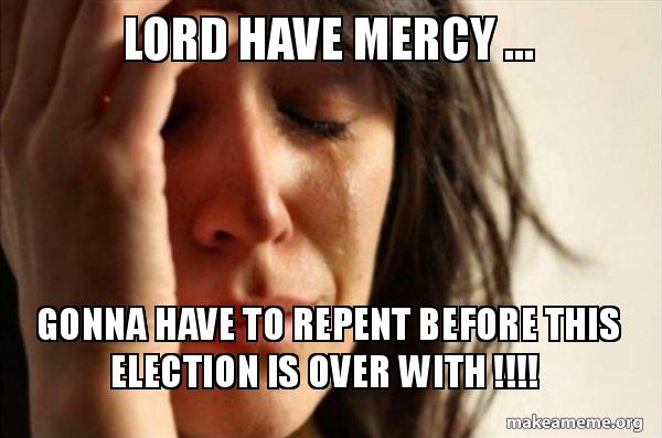 Lord have mercy ... Gonna have to repent before this election is over ...