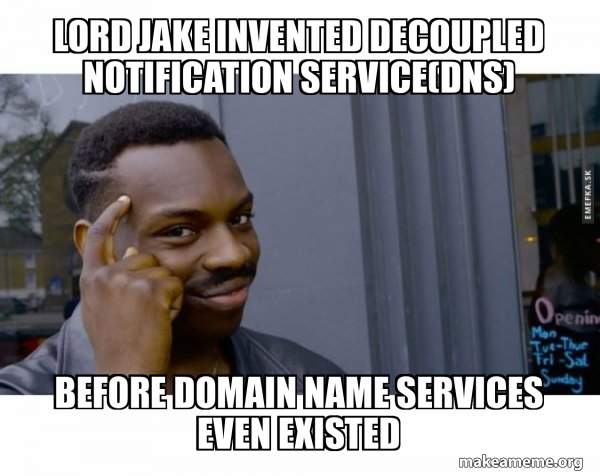 Lord Jake invented decoupled notification service(DNS) Before domain ...