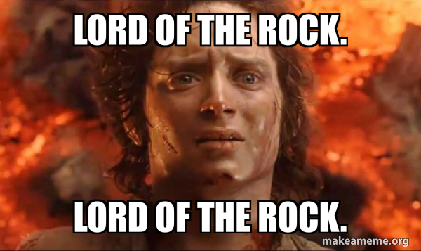 Lord of the rock. Lord of the rock. - Frodo it's over it's done Meme ...