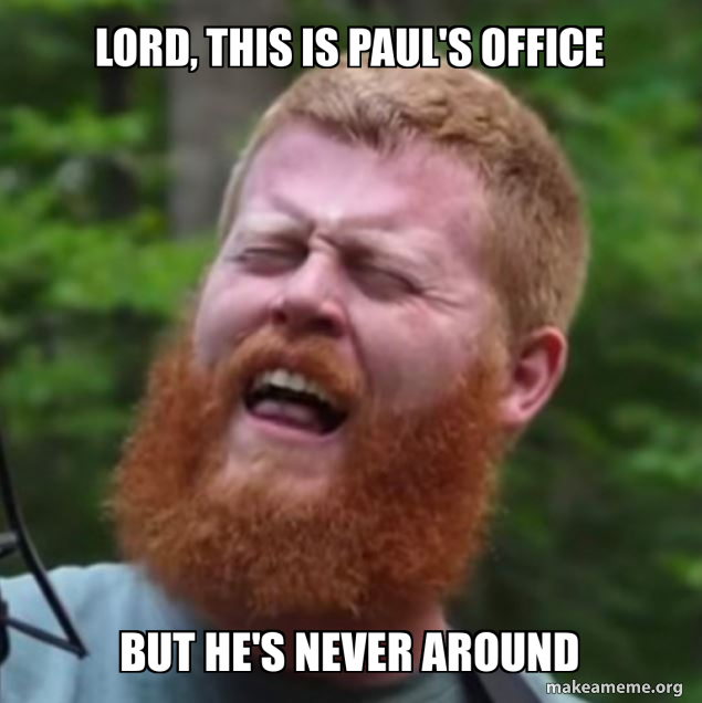 lord, this is paul's office but he's never around Meme Generator