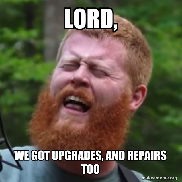 lord, we got upgrades, and repairs too Meme Generator