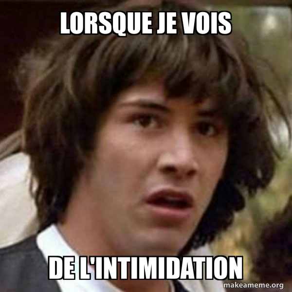 lorsque je vois de l'intimidation - Conspiracy Keanu Meme Generator