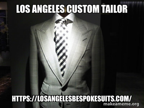 Los angeles custom tailor https://losangelesbespokesuits.com/ Meme ...
