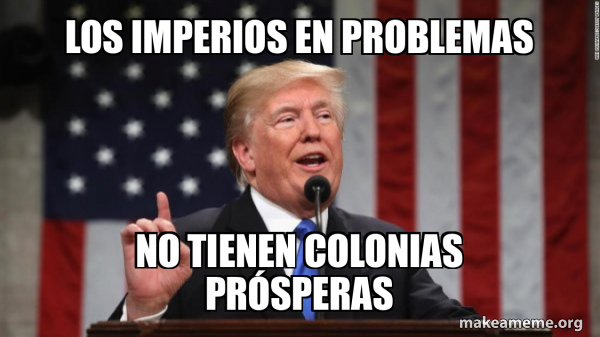 Los imperios en problemas no tienen colonias prósperas - Donald Trump ...