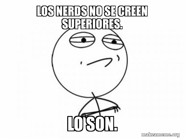 Los nerds no se creen superiores. lo son. - Challenge Acccepted Meme ...