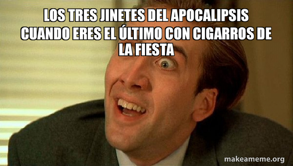 los tres jinetes del apocalipsis cuando eres el Ãºltimo con cigarros de ...