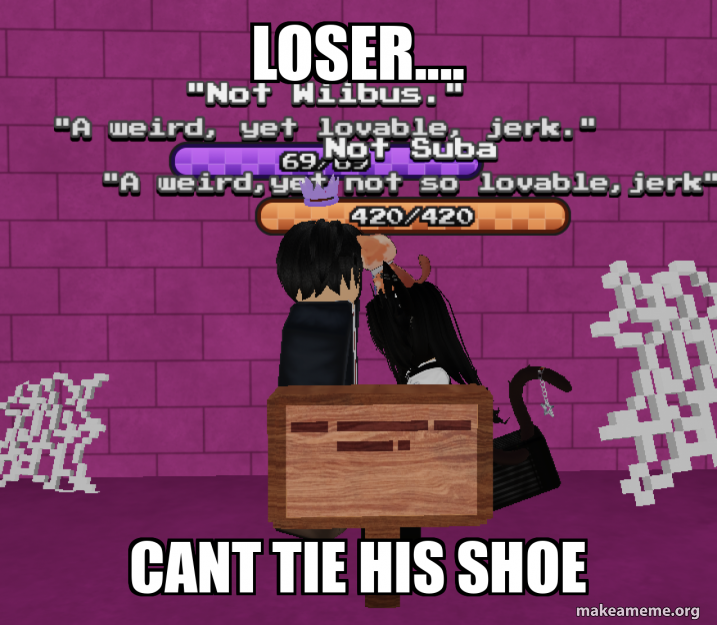 Loser.... Cant tie his shoe Meme Generator