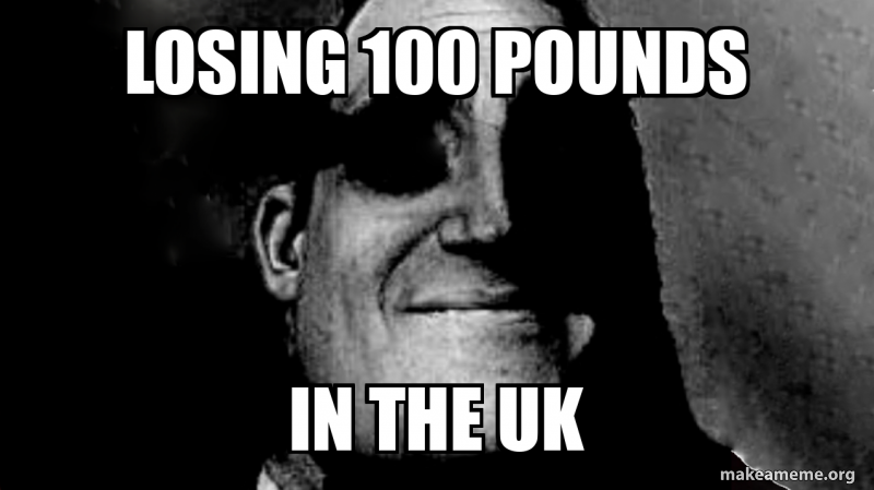 losing 100 pounds in the uk Meme Generator