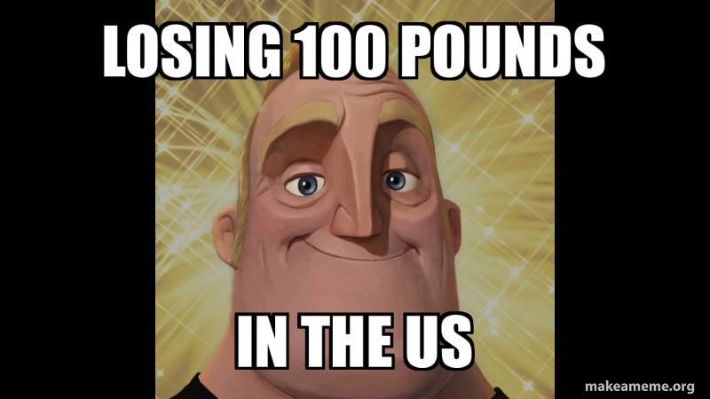 losing 100 pounds in the us Meme Generator