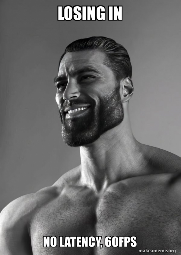 Losing in no latency, 60fps - Gigachad Meme Generator