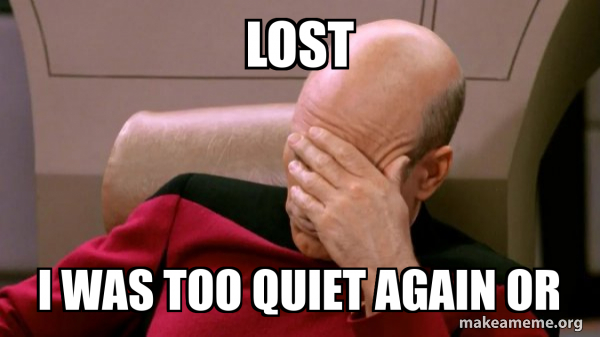 Lost I was too quiet again or - Picard Facepalm Meme Generator
