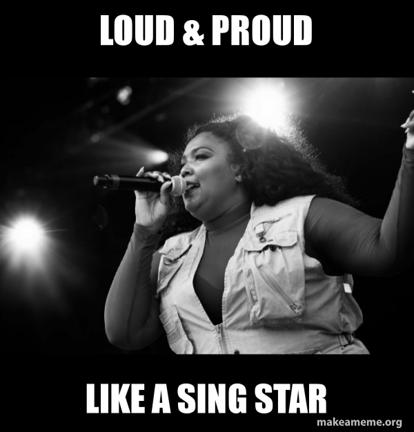 loud & proud like a sing star - Lizzo Meme Generator