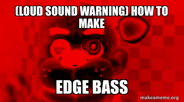 (LOUD SOUND WARNING) How To Make Edge Bass Meme Generator