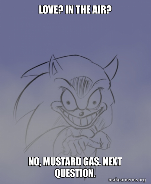 Love? In the air? No, Mustard Gas. Next question. Meme Generator