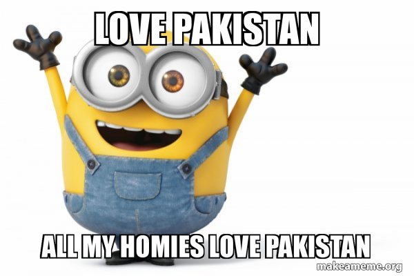 love pakistan all my homies love pakistan - Happy Minion Meme Generator