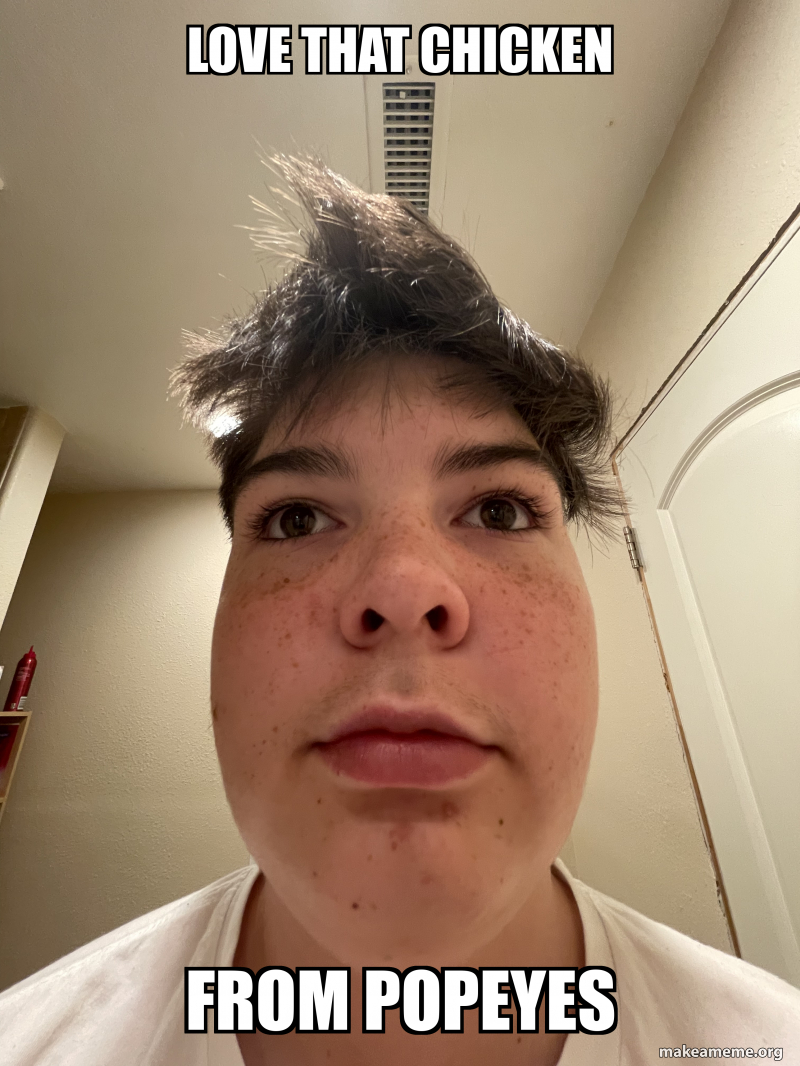 Love that CHICKEN From popeyes Meme Generator