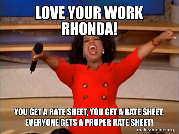 LOve YOUR WORK RHONDA! YOU GET A RATE SHEET, YOU GET A RATE SHEET ...
