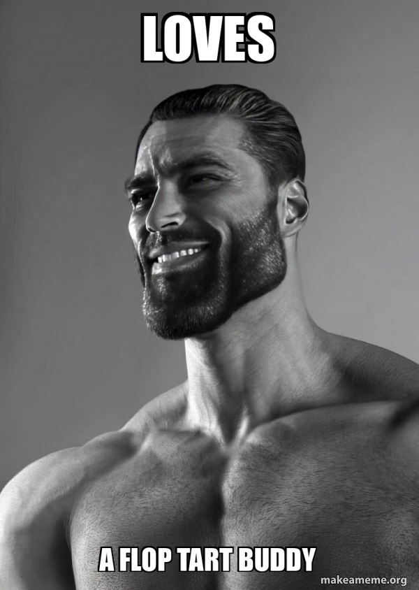 loves a flop tart buddy - Gigachad Meme Generator