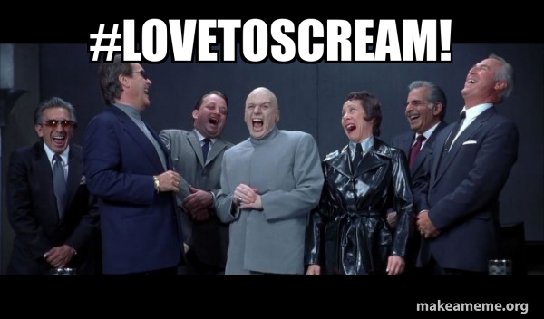 #lovetoscream! - Dr Evil and Henchmen laughing - and then they said ...