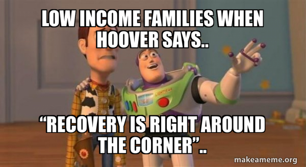 Low income families when Hoover says.. “Recovery is right around the ...