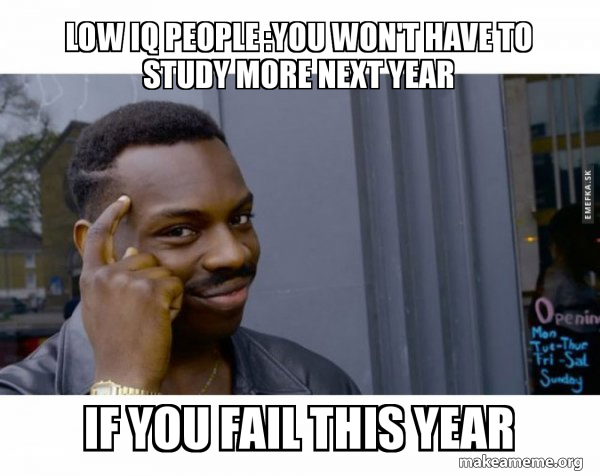 Low IQ People :You won't have to study more next year If you fail this ...