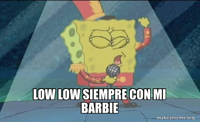 Low low siempre con mi barbie Meme Generator