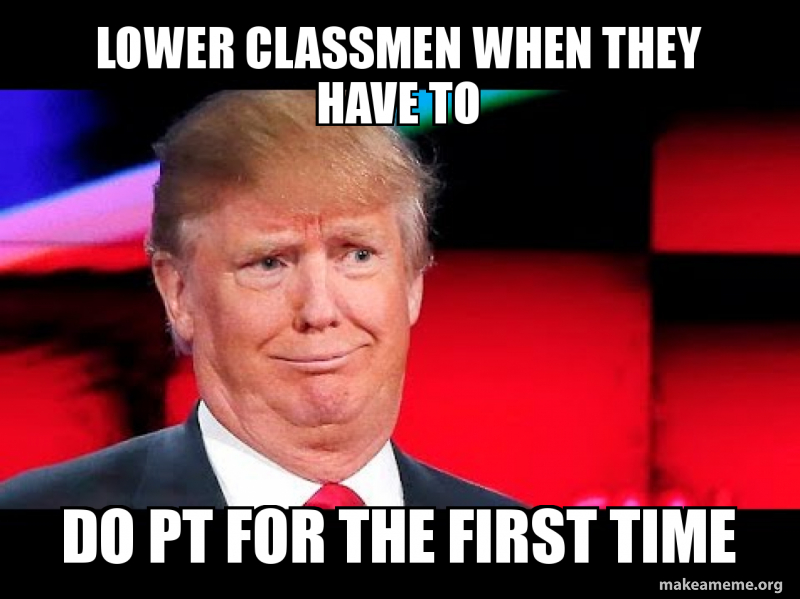 lower classmen when they have to do pt for the first time Meme Generator