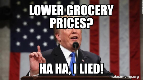 Lower Grocery Prices? HA HA, I lied! - Donald Trump Meme Generator