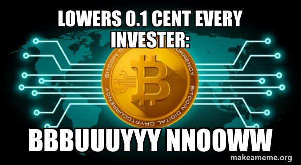lowers 0.1 cent every invester: BBBUUUYYY NNOOWW - Bitcoin Meme Generator