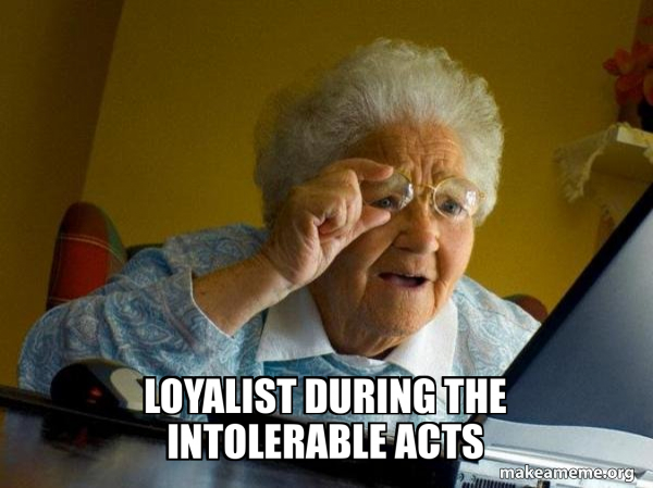 Loyalist during the intolerable acts - Internet Grandma Meme Generator