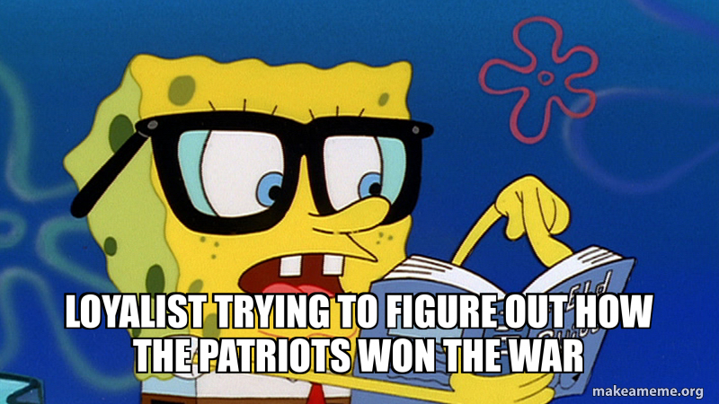 loyalist trying to figure out how the patriots won the war Meme Generator