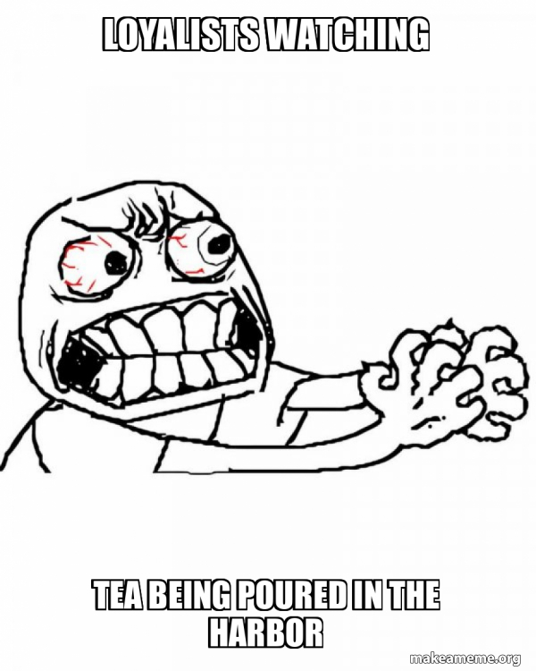 Loyalists watching tea being poured in the harbor - Angry Meme Generator