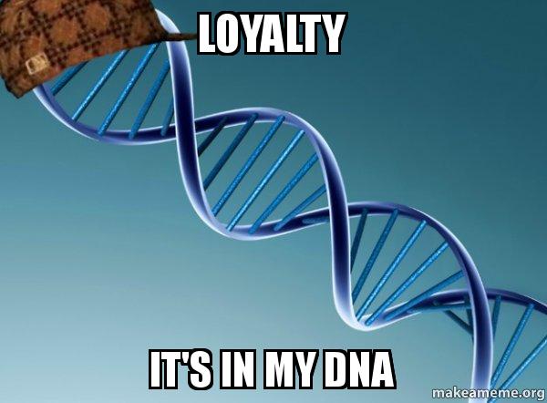 Loyalty It's in my DNA - Scumbag Genetics | Make a Meme