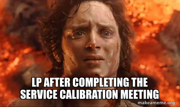 LP after completing the Service calibration meeting - Frodo it's over ...