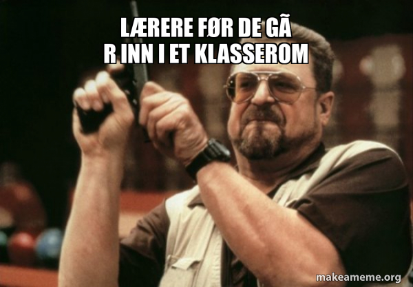 Lærere før de går inn i et klasserom - Am I the only one Meme Generator