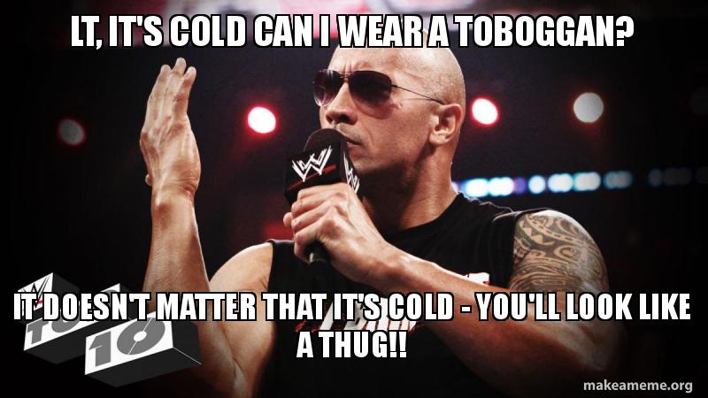 Lt, it's cold can I wear a toboggan? It doesn't matter that it's cold ...