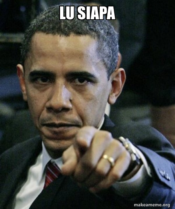 Lu siapa - Angry Obama Meme Generator