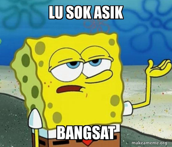 Lu sok asik Bangsat - Tough SpongeBob Meme Generator