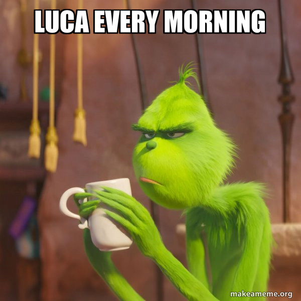 Luca every morning - Grinch Meme Generator