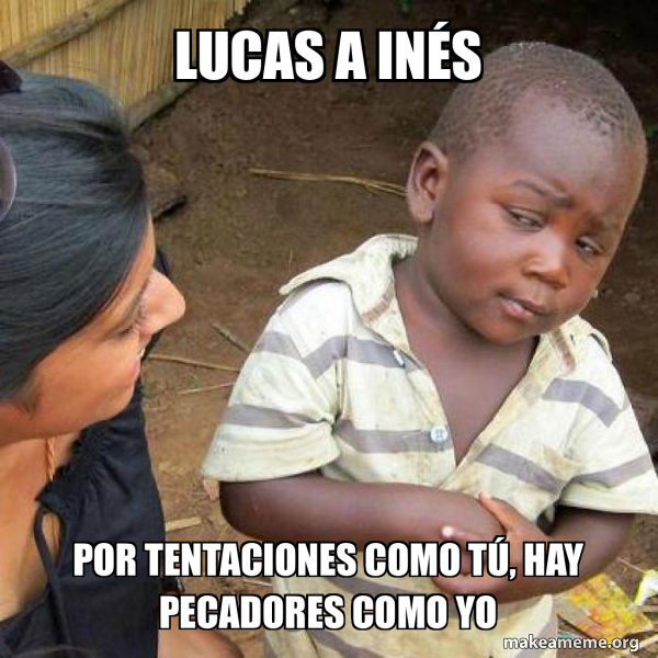 Lucas a Inés por tentaciones como tú, hay pecadores como yo - Skeptical ...