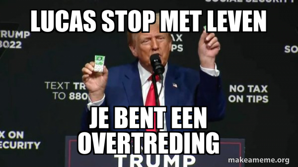lucas stop met leven je bent een overtreding - Trump Tic Tac Meme Generator