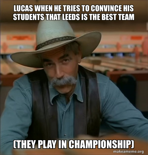 Lucas when he tries to convince his students that Leeds is the best ...