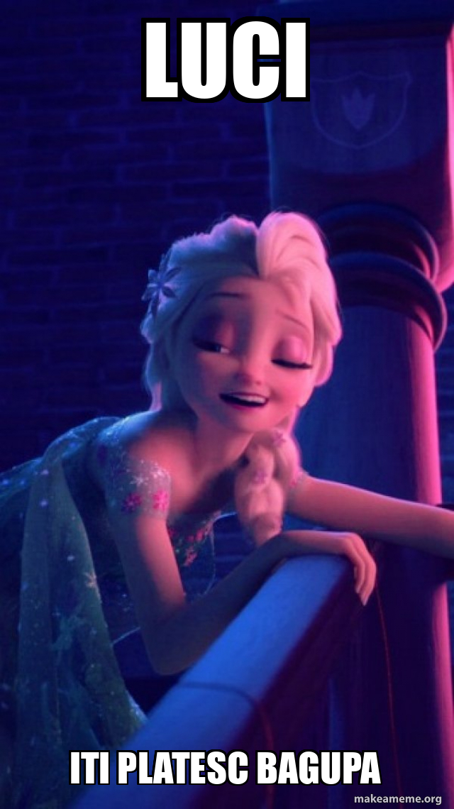 Luci Iti platesc bagupa - Drunk Elsa Meme Generator