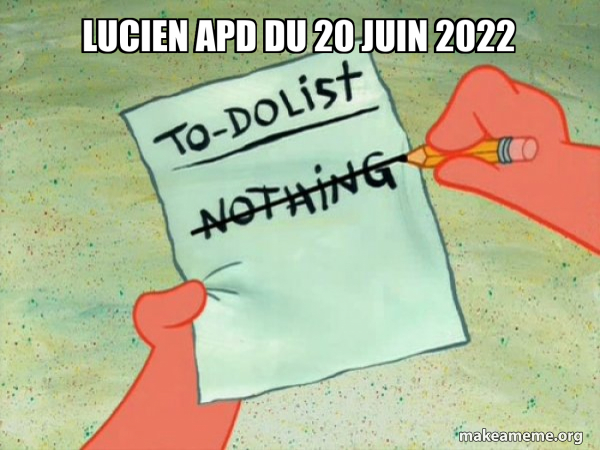Lucien apd du 20 juin 2022 - TO-DO List Meme Generator