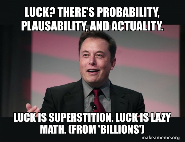 Luck? There's probability, plausability, and actuality. Luck is ...