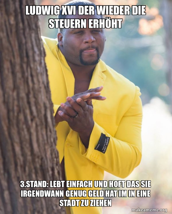 Ludwig XVI der wieder die steuern erhöht 3.Stand: lebt einfach und hoft ...