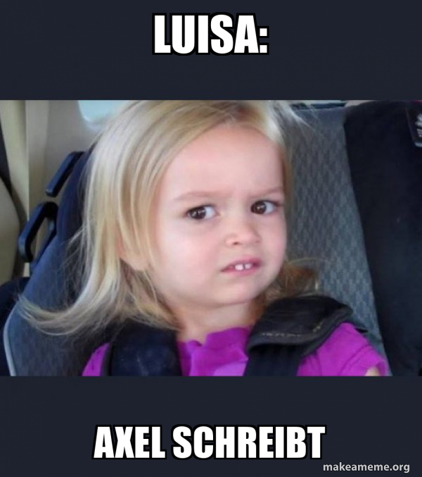 Luisa: Axel schreibt - Side-Eyes Chloe Meme Generator